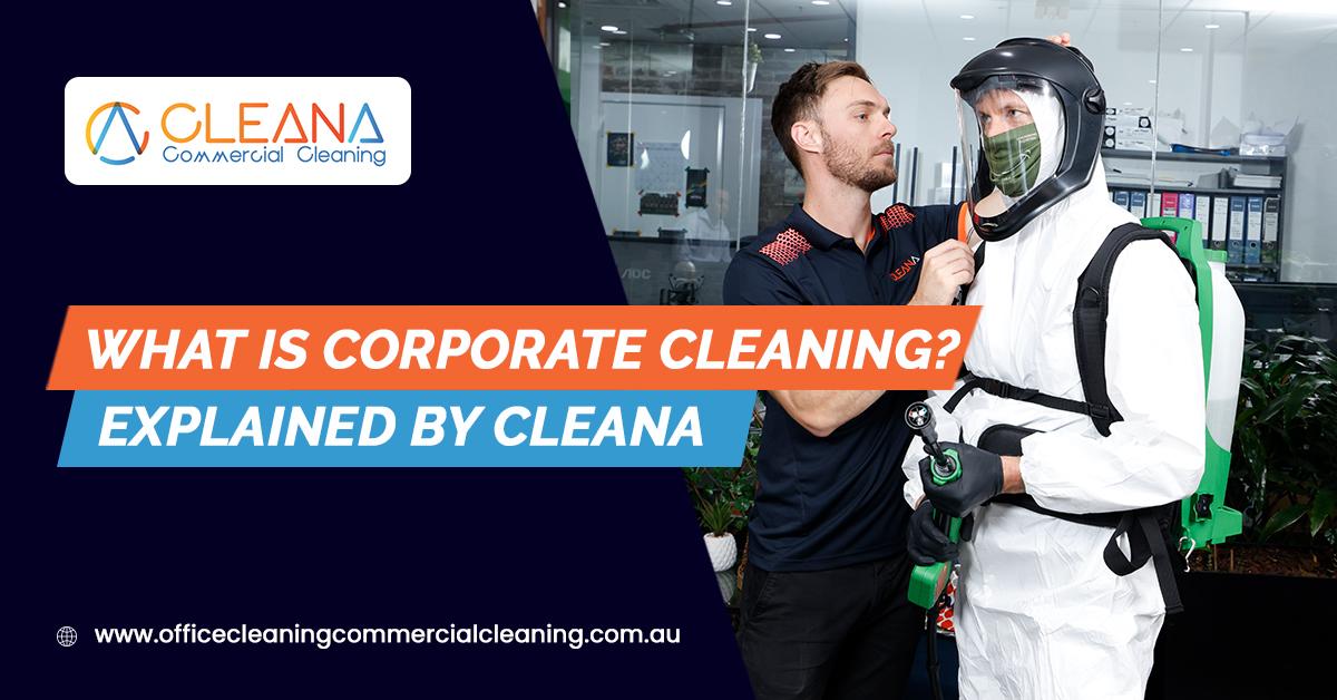 What is Corporate Cleaning? Explained By CLEANA