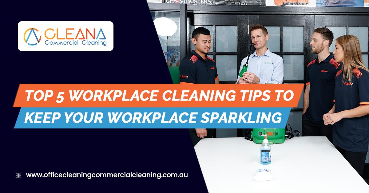 Top 5 Workplace Cleaning Tips to Keep Your Workplace Sparkling